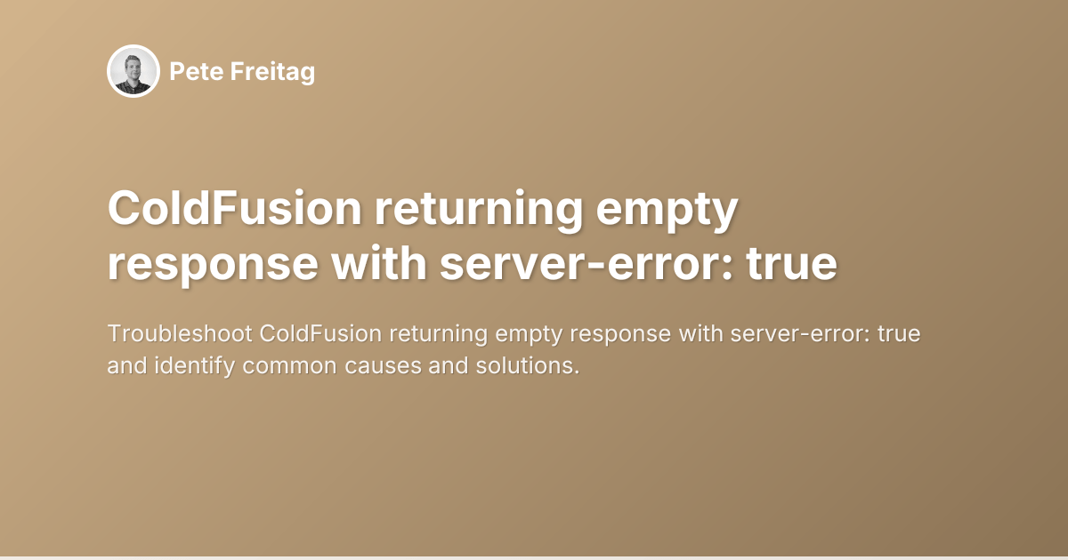 ColdFusion returning empty response with server-error: true