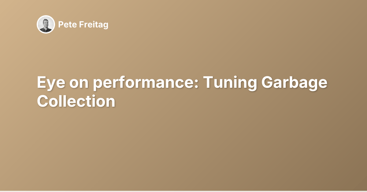 Eye on performance: Tuning Garbage Collection