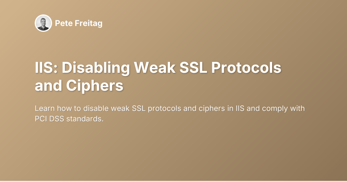 IIS: Disabling Weak SSL Protocols and Ciphers