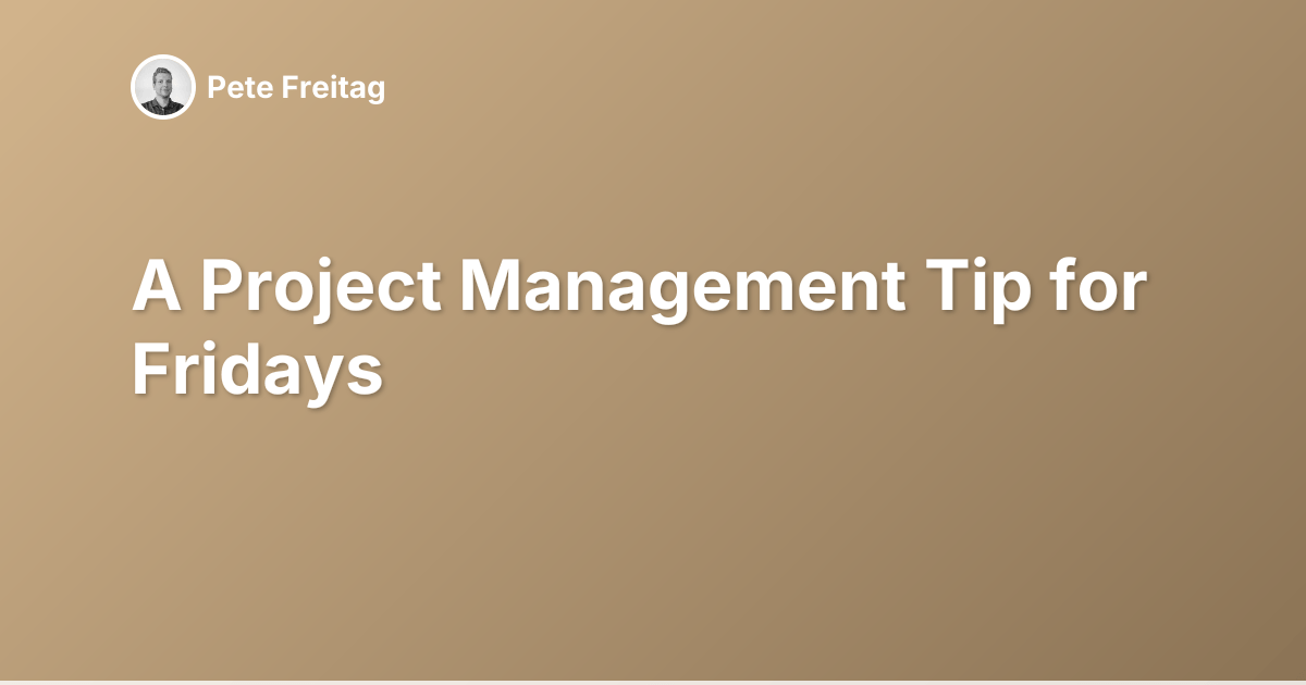 A Project Management Tip for Fridays