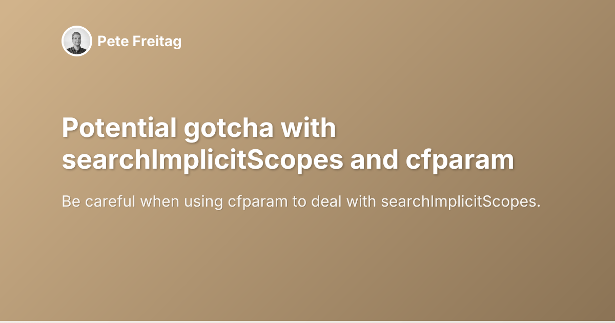 Potential gotcha with searchImplicitScopes and cfparam