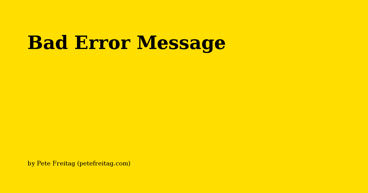 Bad Error Message Bad Error Message