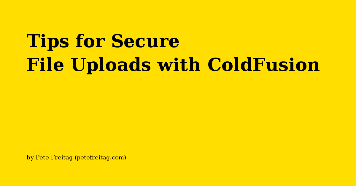 Tips For Secure File Uploads With Coldfusion