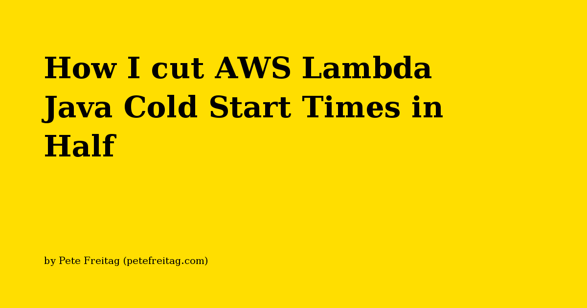 How I Cut Aws Lambda Java Cold Start Times In Half